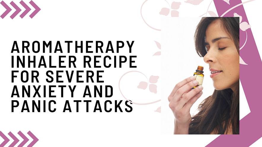 Aromatherapy Inhaler Recipe for Severe Anxiety and Panic Attacks ...